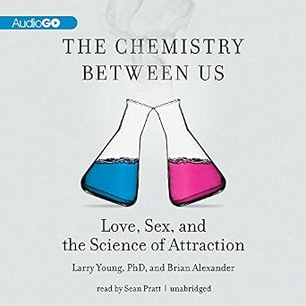 The Chemistry Between Us: Love, Sex, and the Science of Attraction ...