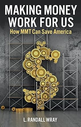 Making Money Work for Us: How MMT Can Save America : Wray, L. Randall ...
