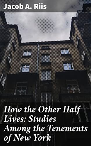 How the Other Half Lives: Studies Among the Tenements of New York eBook ...