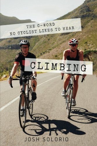 Climbing: The C-Word No Cyclist Likes To Hear: Solorio, Josh ...