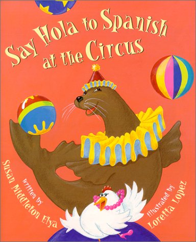Say Hola to Spanish at the Circus (English and Spanish Edition): Elya ...