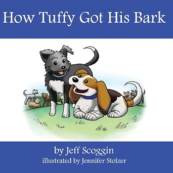 How Tuffy Got His Bark: Scoggin, Jeff, Stolzer, Jennifer: 9780991069552 ...