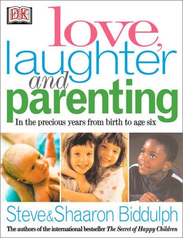 Love, Laughter and Parenting: In the Precious Years from Birth to Age ...
