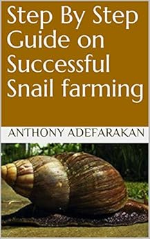 Step By Step Guide on Successful Snail farming (English Edition) eBook : Adefarakan, Anthony ...