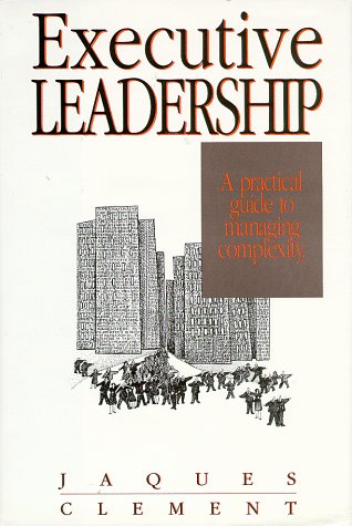 Executive Leadership: A Practical Guide to Managing Complexity: Jaques ...