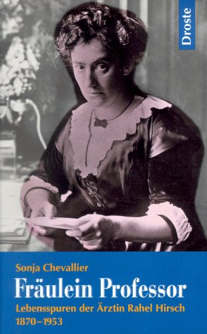 Fräulein Professorl Lebensspuren der Ärztin Rahel Hirsch 1870-1953 ...
