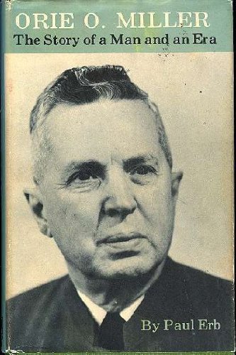 Orie O. Miller;: The story of a man and an era: Erb, Paul ...