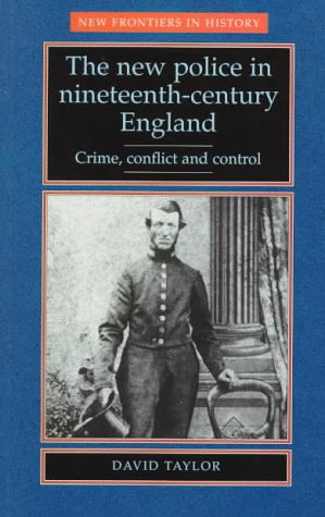 The New Police in Nineteenth-Century England: Crime, Conflict and ...