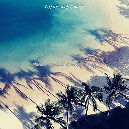 Music for Summer Holidays - Guitar de Coffee Shop Lounge en Amazon Music Unlimited
