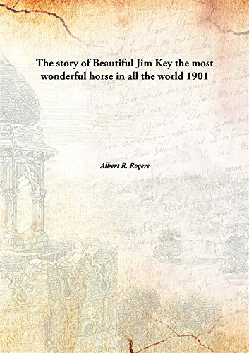 The story of Beautiful Jim Key : the most wonderful horse in all the ...
