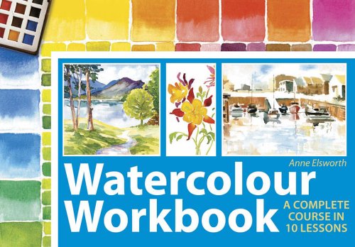 Watercolour Workbook: A Complete Course in Ten Lessons : Elsworth, Anne ...