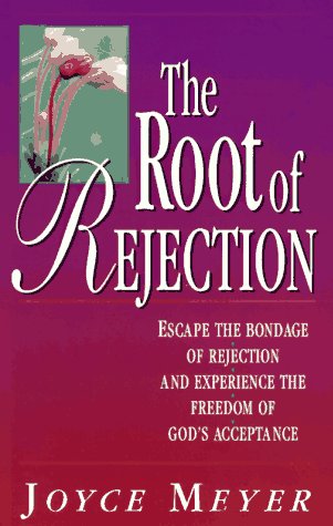 The Root of Rejection: Escape the Bondage of Rejection and Experience ...