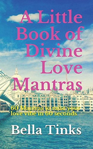 A Little Book of Divine Love Mantra's: 60 Mantra's to raise your love vibe in 60 seconds: Tinks ...