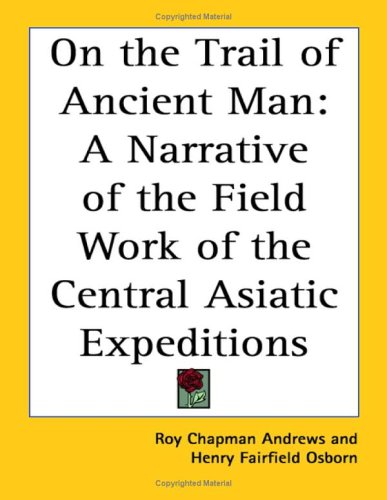 On The Trail Of Ancient Man: A Narrative Of The Field Work Of The ...