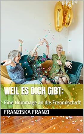 Weil es Dich gibt: Eine Hommage an die Freundschaft eBook : Franzi ...