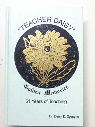 Teacher Daisy, golden memories: 51 years of teaching: Spangler, Daisy K ...