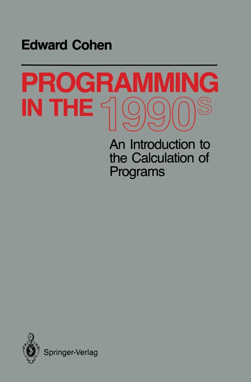 Programming in the 1990s: An Introduction to the Calculation of Programs (Monographs in Computer ...