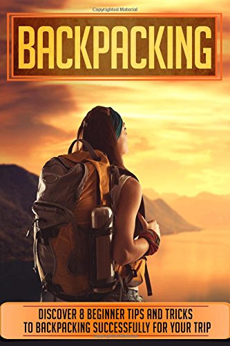 Backpacking: Discover 8 Beginner Tips And Tricks To Backpacking ...