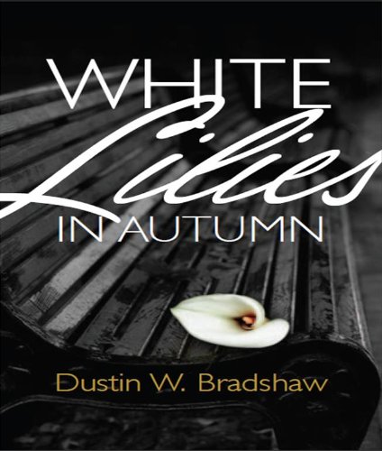 White Lilies in Autumn: Dustin W. Bradshaw: 9781589826953: Amazon.com ...