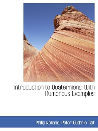 Introduction to Quaternions: With Numerous Examples: Kelland, Philip ...