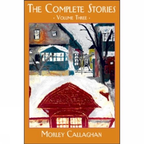 The Complete Stories: Volume Three: Callaghan, Morley: 9781550965551 ...