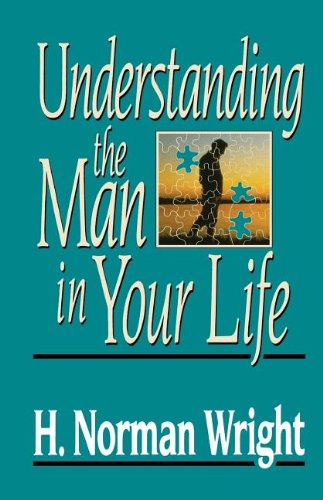 Understanding the Man in Your Life: Wright, H. Norman: 9780849931888 ...