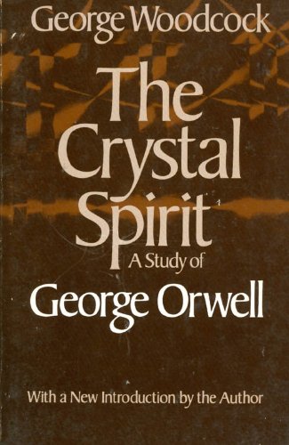 The Crystal Spirit a Study of George Orwell: Woodcock, George ...