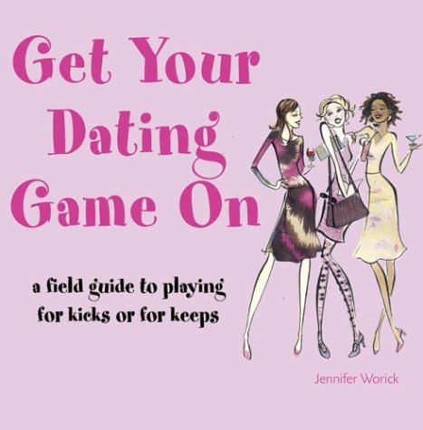 Get Your Dating Game on: A Field Guide to Playing for Kicks or Keeps ...