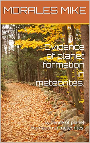 Evidence of planet formation in meteorites.: Evidence of planet ...