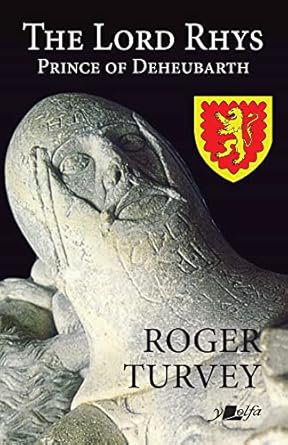The Lord Rhys: Prince of Deheubarth: Turvey, Roger: 9781800993143 ...
