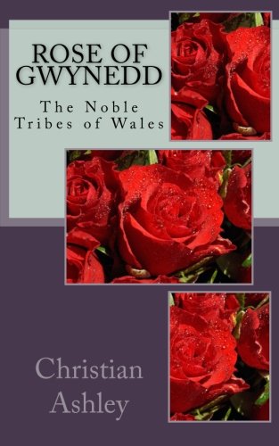 Rose of Gwynedd: The Noble Tribes of Wales: Ashley, Christian ...