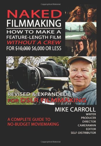By Mike Carroll Naked Filmmaking: How To Make A Feature-Length Film ...