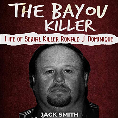 The Bayou Killer: Life of Serial Killer Ronald J. Dominique (Audio ...
