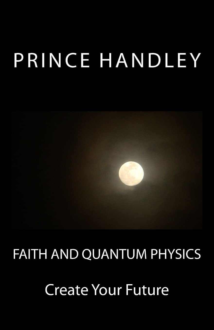 Faith and Quantum Physics: Create Your Future: Handley, Prince ...