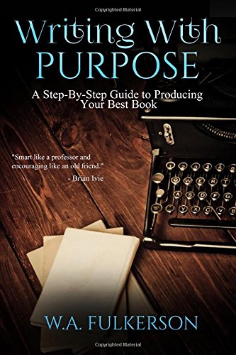 Writing With Purpose: A Step-By-Step Guide to Producing Your Best Book ...