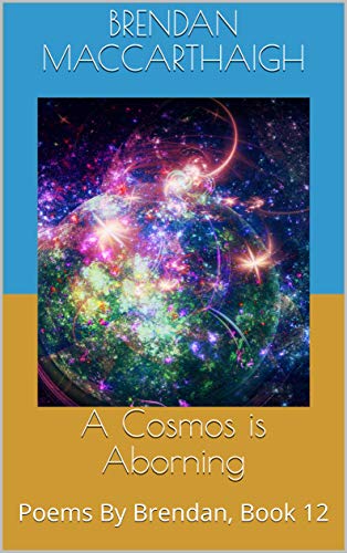 A Cosmos is Aborning: Poems By Brendan, Book 12 - Kindle edition by ...