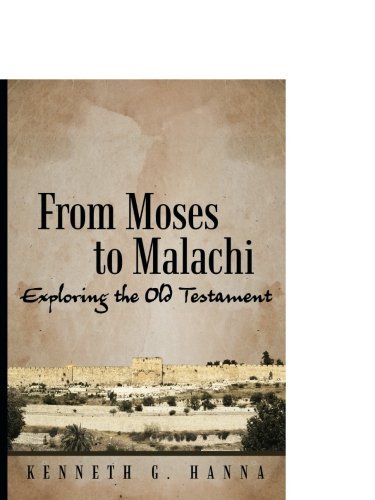 By Kenneth G. Hanna From Moses to Malachi: Exploring the Old Testament ...