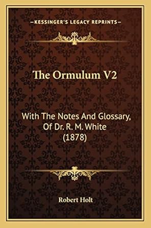 The Ormulum V2: With The Notes And Glossary, Of Dr. R. M. White (1878 ...
