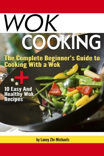 Wok Cooking: he Complete Beginner’s Guide to Cooking with a Wok + 10 ...