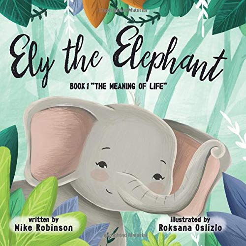 Ely the Elephant: Book 1 "The Meaning of Life" (Ely the Elephant's ...
