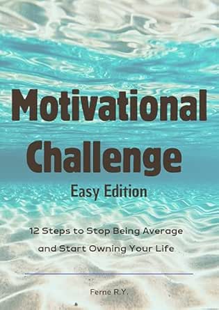 Motivational Challenge Easy Edition: 12 Steps to Stop Being Average and ...