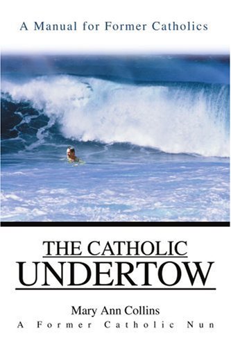 The Catholic Undertow: A Manual For Former Catholics: Collins, Mary Ann ...