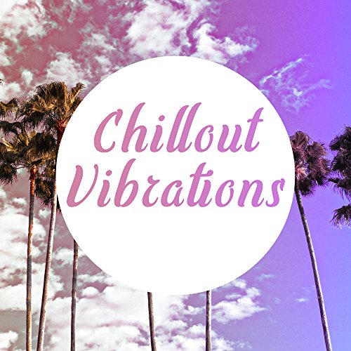 Play Chillout Vibrations – Summer Chill, Relaxation, Smooth Chill Out ...