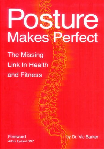Posture Makes Perfect: The Missing Link in Health and Fitness: 1: Dr ...