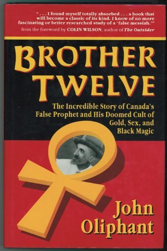 Brother Twelve: The Incredible Story of Canada's False Prophet: John ...