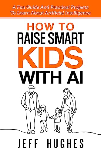 How to Raise Smart Kids With AI: A Fun Guide and Practical Projects to ...