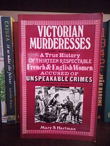 Victorian Murderesses: A True History of Thirteen Respectable French ...