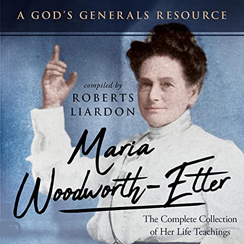 Maria Woodworth-Etter: The Complete Collection of Her Life Teachings (A ...