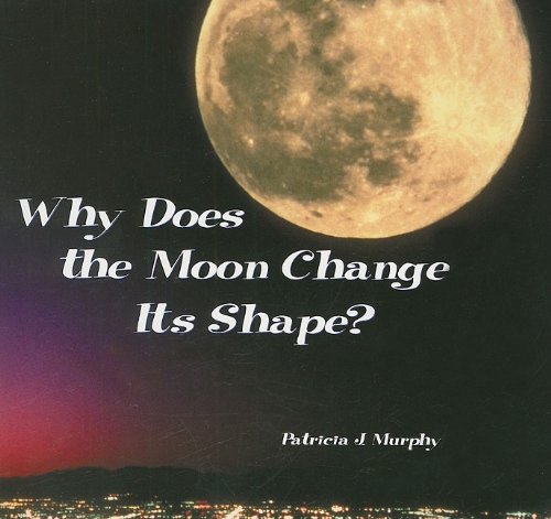 Why Does the Moon Change Its Shape?: Murphy, Patricia J.: 9781404255937 ...