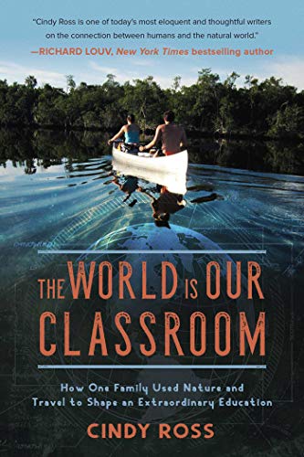 The World Is Our Classroom: How One Family Used Nature and Travel to ...
